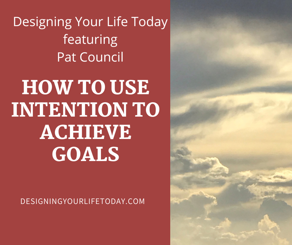 How to Use Intention to Achieve Goals - Designing Your Life Today