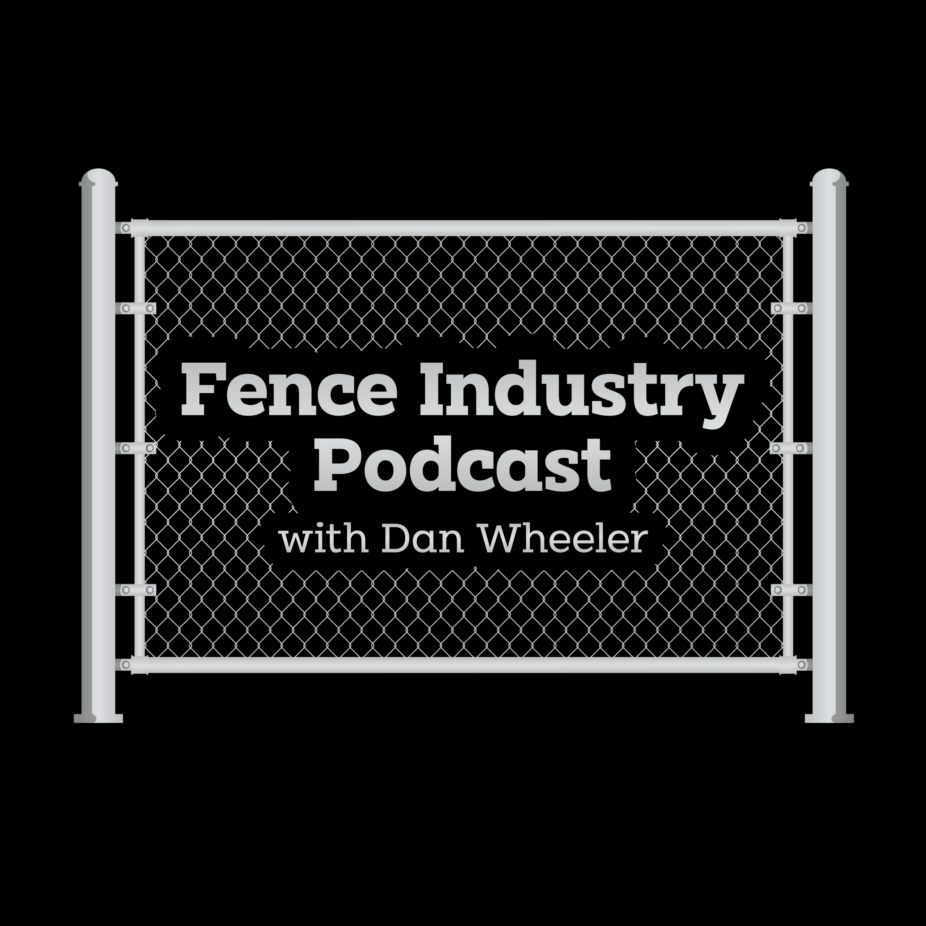 The Fence Industry Podcast with Dan Wheeler - Welcome