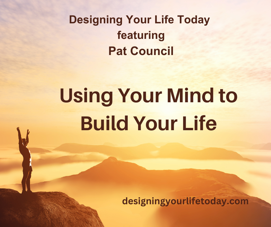 Using Your Mind to Build Your Life - Designing Your Life Today