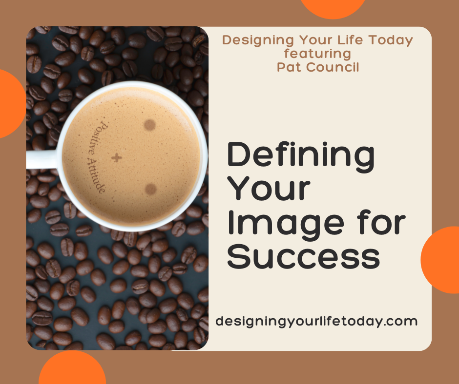 Defining Your Image for Success - Designing Your Life Today