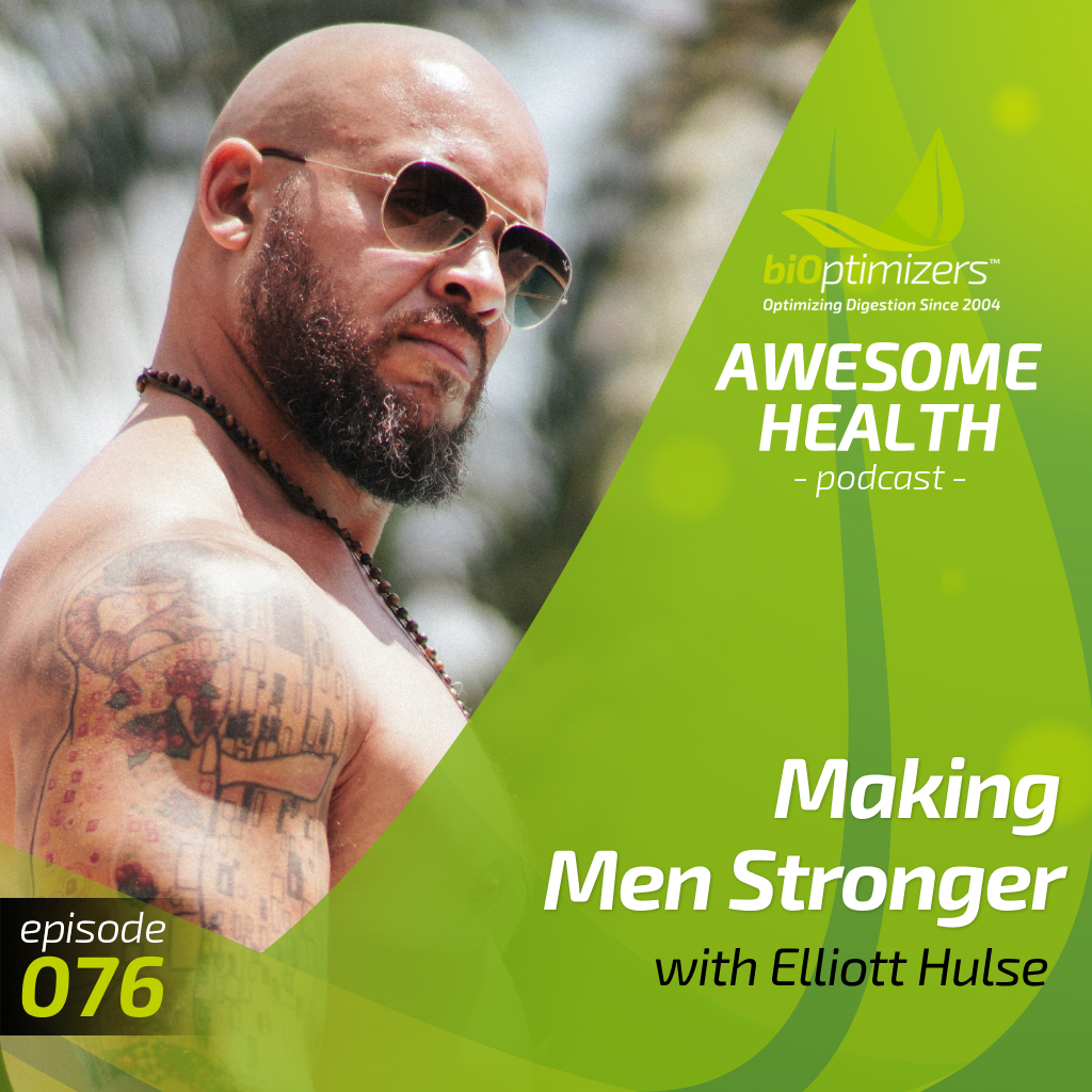 076: Making Men Stronger with Elliott Hulse - BiOptimizers - Awesome ...