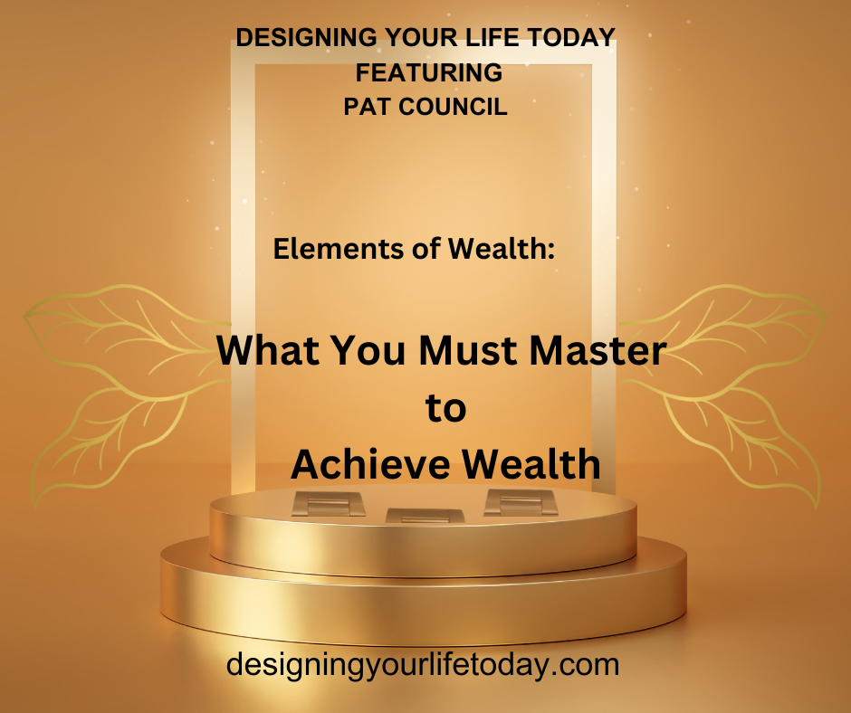 What You Must Master to Achieve Wealth - Designing Your Life Today