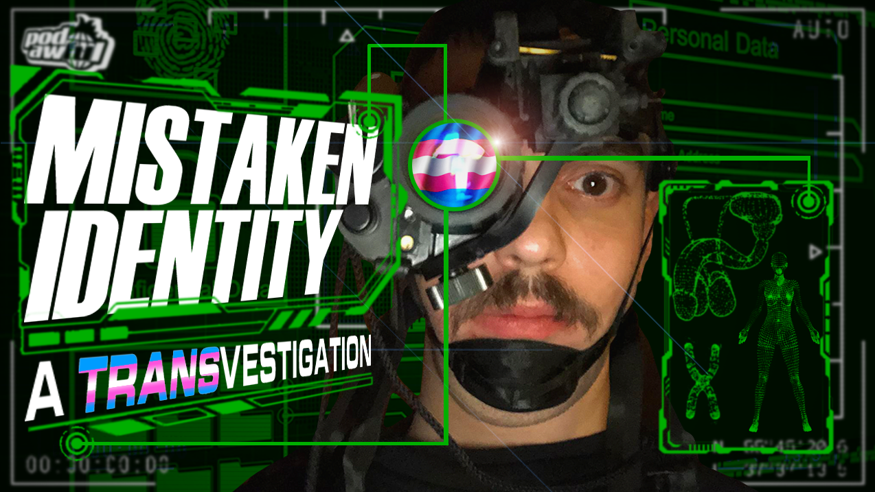 MISTAKEN IDENTITY: A TRANSvestigation - POD AWFUL PODCAST DF19 – Pod ...
