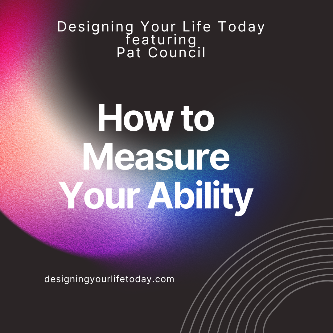 How to Measure Your Ability - Designing Your Life Today