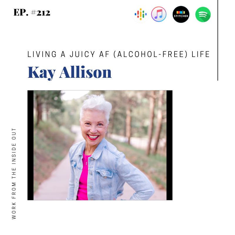 212: Living a Juicy AF (Alcohol-Free) Life with Kay Allison – Work From ...