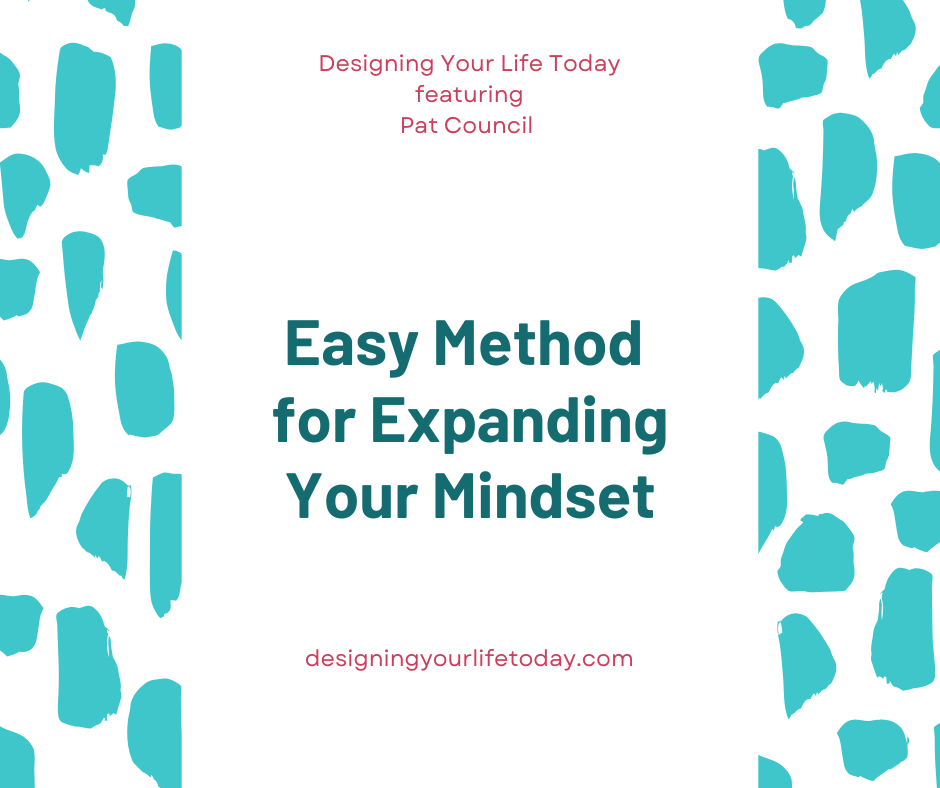 Easy Method For Expanding Your Mindset - Designing Your Life Today