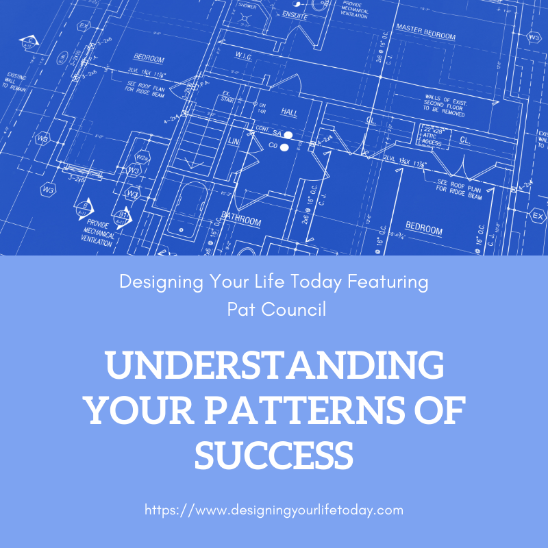 Understanding Your Patterns of Success - Designing Your Life Today