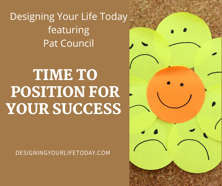 Time to Position for Your Success - Designing Your Life Today