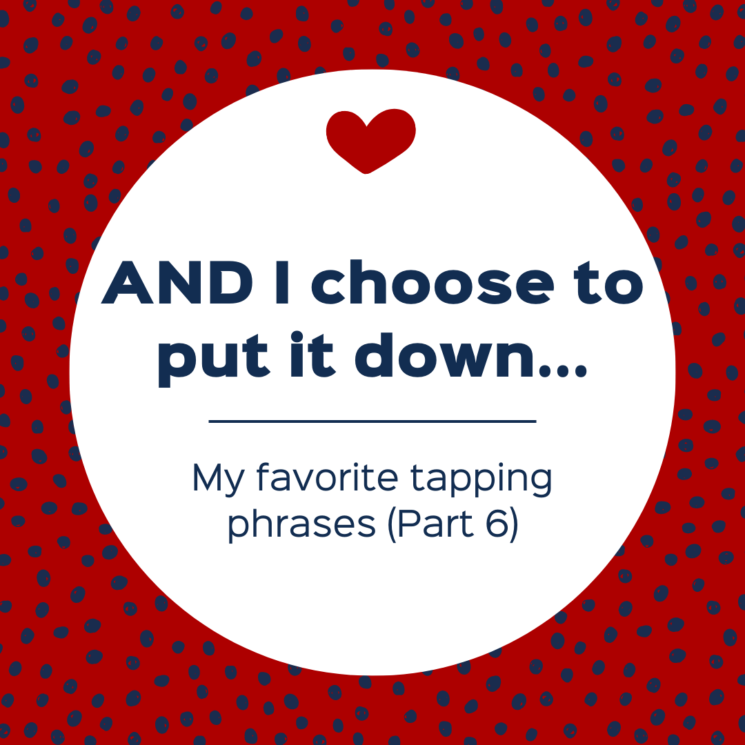 AND I Choose To Put It Down My Favorite Tapping Phrases Part 5 and-i-choose-to-put-it-down-my-favorite-tapping-phrases-part-5