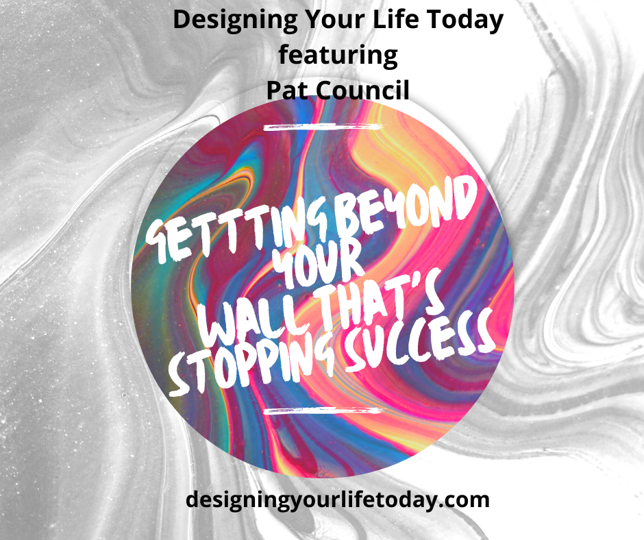 Getting Beyond Your Wall That’s Stopping Success - Designing Your Life ...